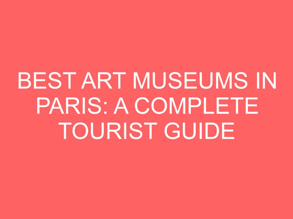 Best Art Museums In Paris: A Complete Tourist Guide - Museum Pass Paris