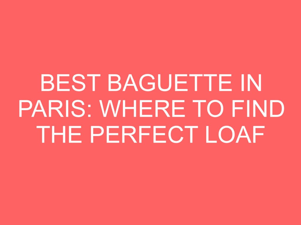 Best Baguette in Paris: Where to Find the Perfect Loaf - Museum Pass Paris