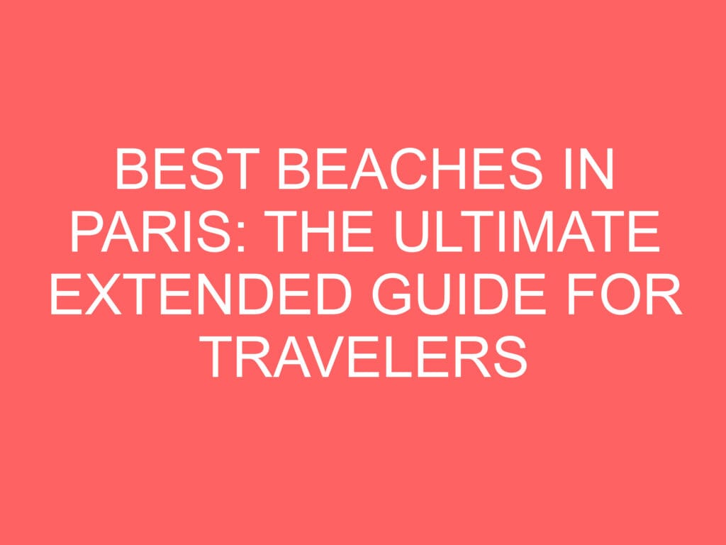 Best Beaches In Paris: The Ultimate Extended Guide For Travelers ...