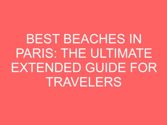 Best Beaches In Paris: The Ultimate Extended Guide For Travelers ...