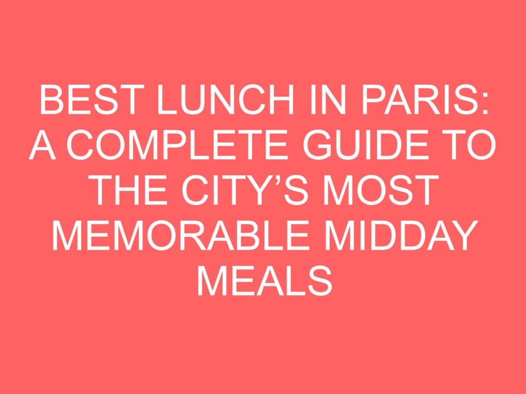 Best Lunch In Paris: A Complete Guide To The City’s Most Memorable ...