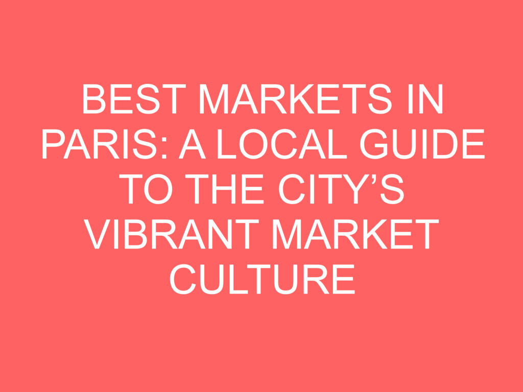Best Markets In Paris: A Local Guide To The City’s Vibrant Market ...