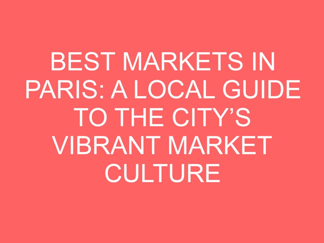 Best Markets In Paris: A Local Guide To The City’s Vibrant Market ...