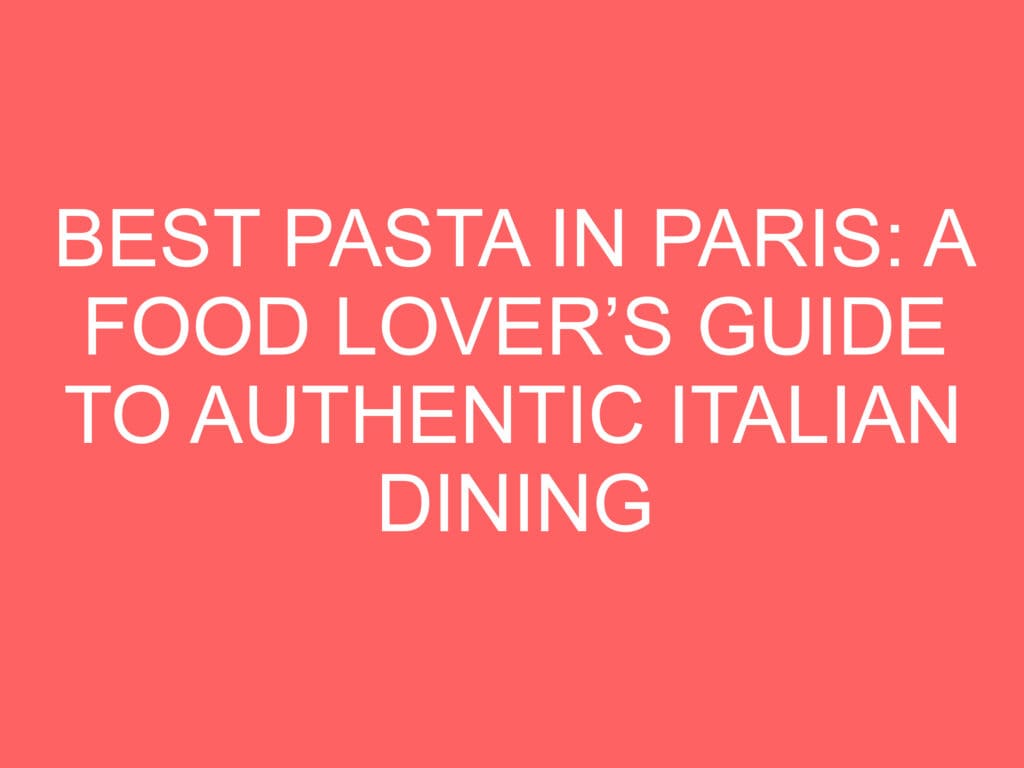 Best Pasta In Paris: A Food Lover’s Guide To Authentic Italian Dining ...
