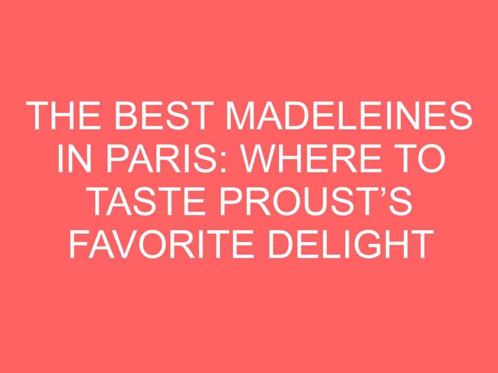 The Best Madeleines In Paris: Where To Taste Proust’s Favorite Delight ...