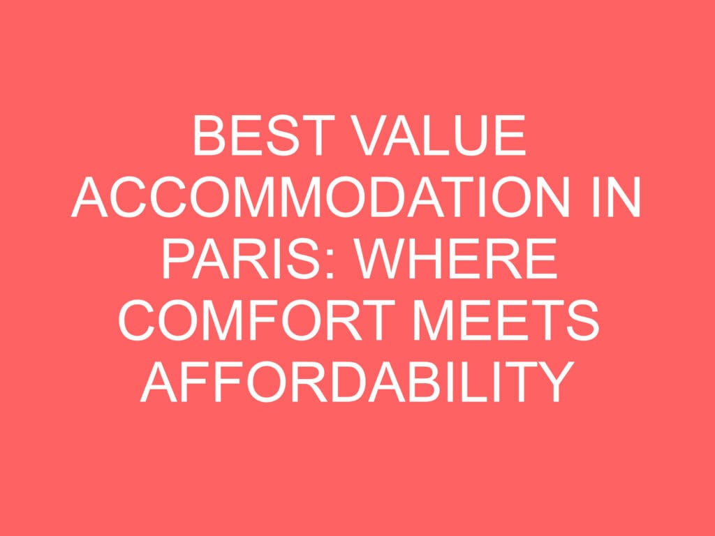 Best Value Accommodation In Paris: Where Comfort Meets Affordability ...