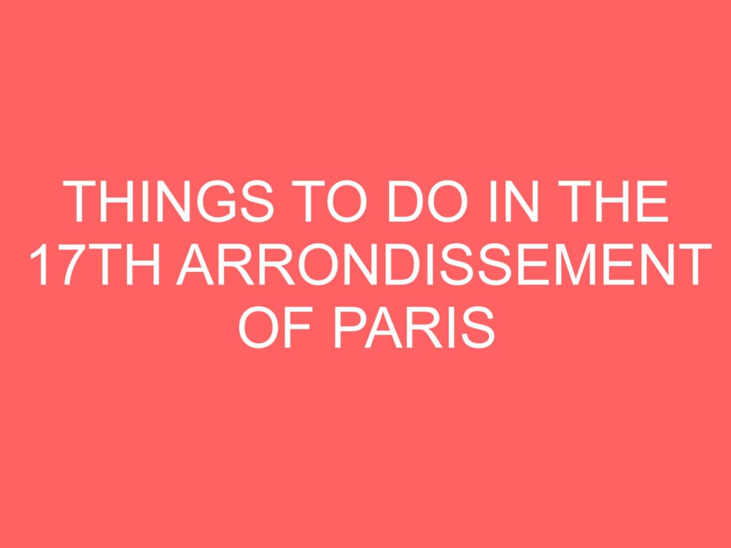 Things To Do In 17th Arrondissement Of Paris - Museum Pass Paris