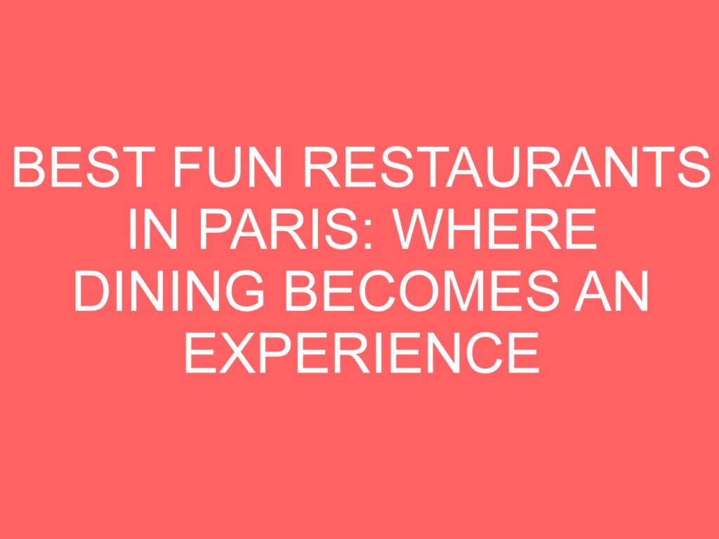 Best Fun Restaurants In Paris: Where Dining Becomes An Experience ...