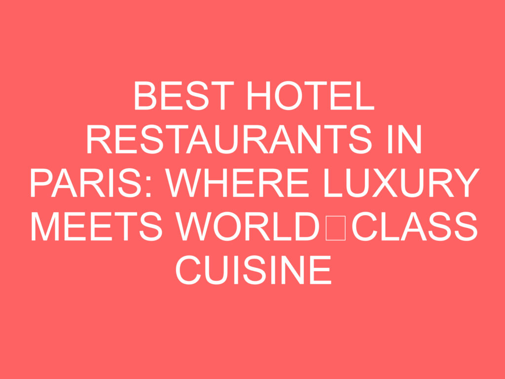 Best Hotel Restaurants In Paris: Where Luxury Meets World‑Class Cuisine ...