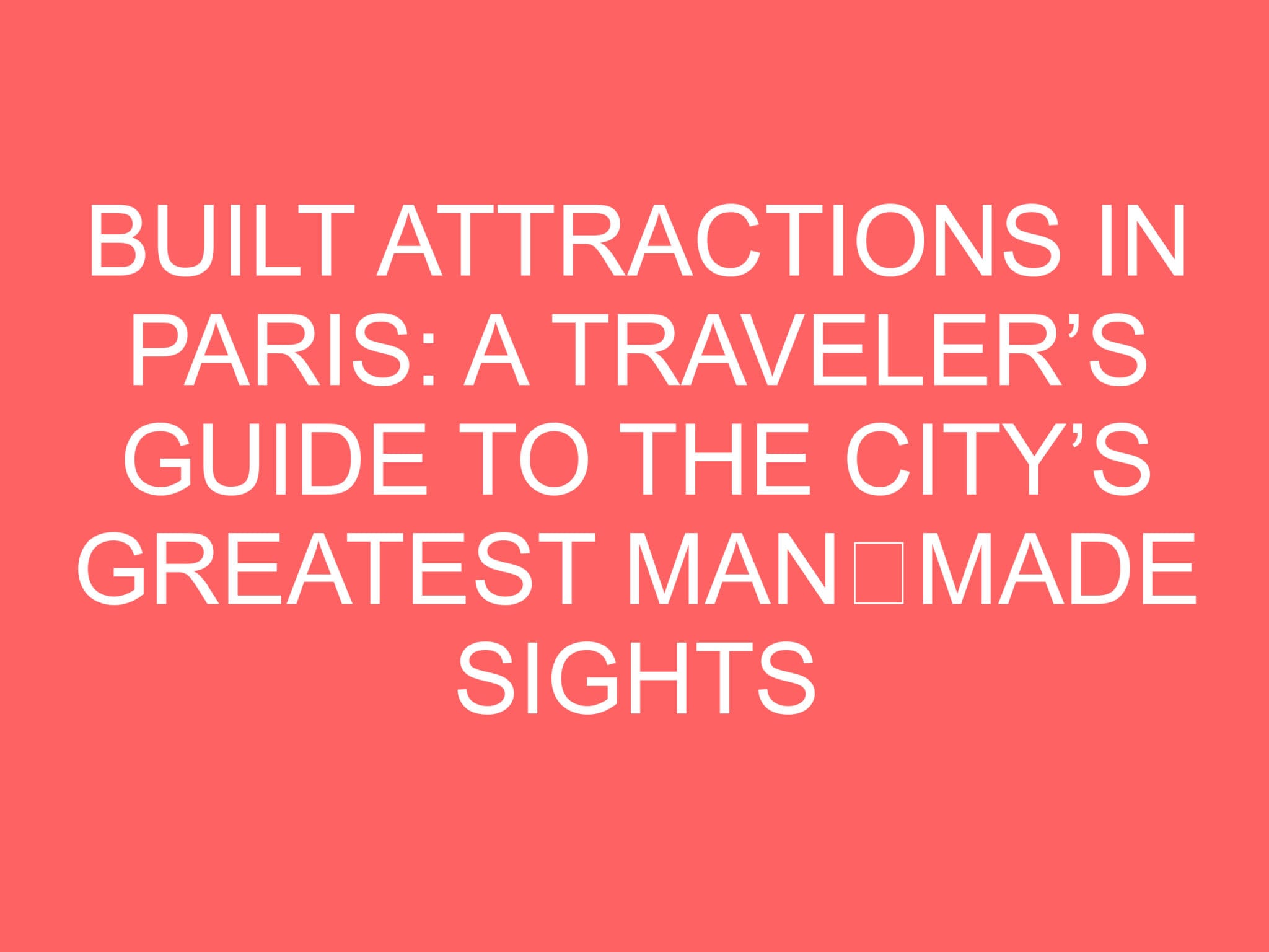 Built Attractions In Paris: A Traveler’s Guide To The City’s Greatest ...